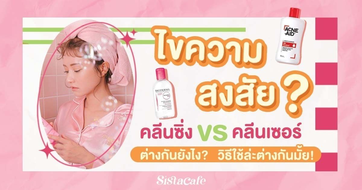 ไขความสงสัย 🤔 คลีนซิ่ง vs คลีนเซอร์ต่างกันยังไง ? แล้ววิธีใช้ล่ะต่างกันมั้ย ? | SistaCafe ครบ ...